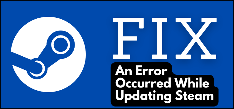 An Error Occurred While Updating Steam: How to Fix it Quickly ...