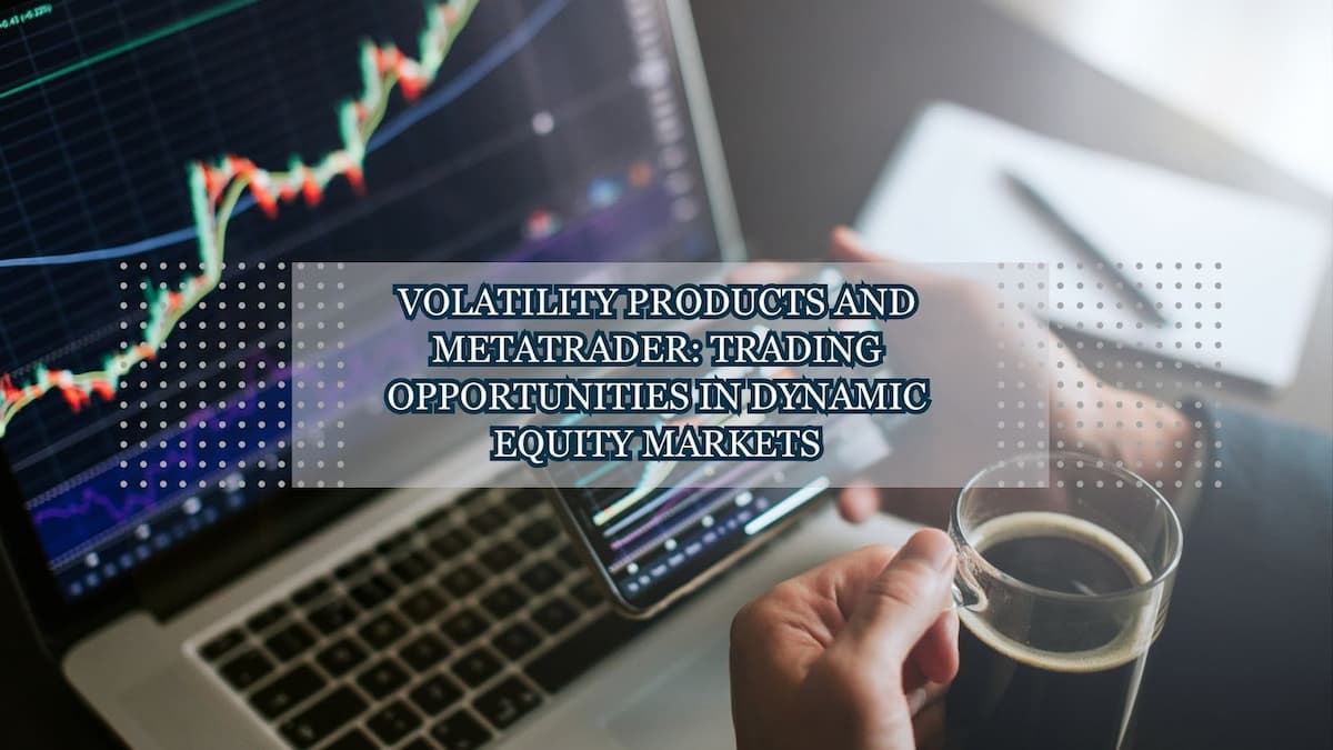 Volatility Products and MetaTrader: Trading Opportunities in Dynamic Equity Markets - Startup ...